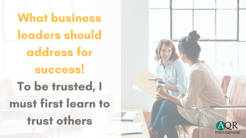 To Be Trusted, I Must First Learn To Trust Others - AQR International